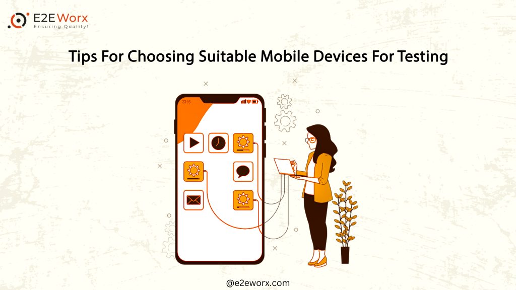 Tips For Choosing Suitable Mobile Devices For Testing - E2EWorx